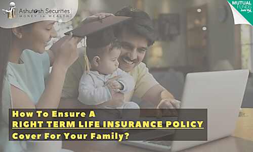 How To Ensure A Right Term Life Insurance Policy Cover For Your Family?