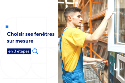 Fenêtre sur mesure : comment la choisir en 3 étapes