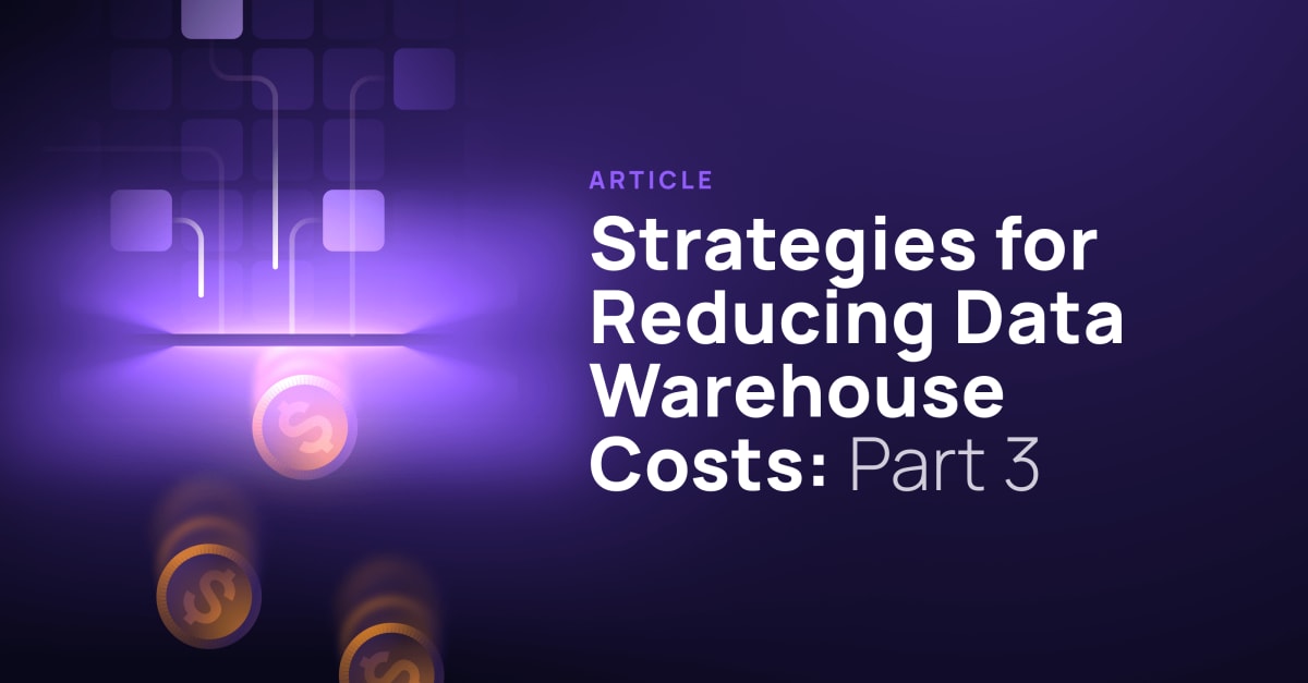 Strategies for Reducing Data Warehouse Costs: Part 3