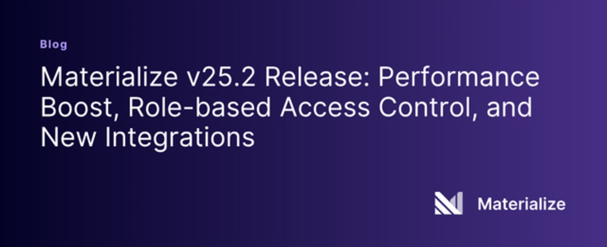 Materialize v25.2 Release: Performance Boost, Role-based Access Control, and New Integrations