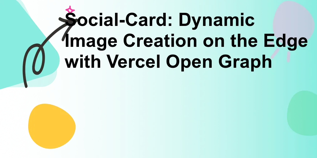 Social-Card: Dynamic Image Creation on the Edge with Vercel Open Graph ...