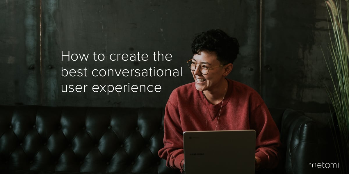 7 Ways to Create a Great Conversational User Experience | Netomi