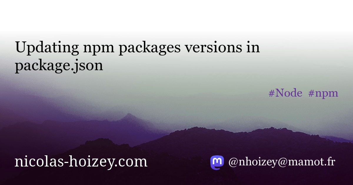 Updating npm packages versions in package.json - Nicolas Hoizey