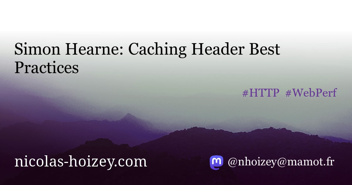 Simon Hearne: Caching Header Best Practices - Nicolas Hoizey