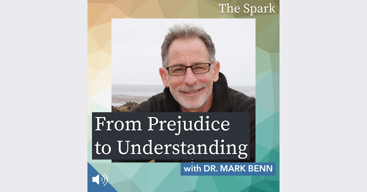 From Prejudice to Understanding with Dr. Mark Benn - The Spark ...
