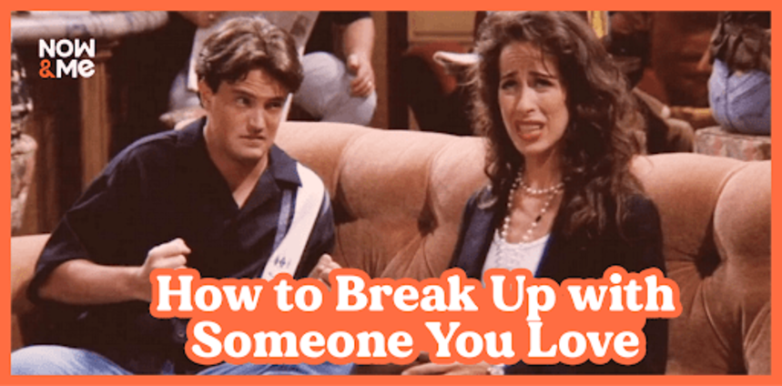 How To Break Up With Someone You Love - Do’s and Don’ts | Now&Me Blog