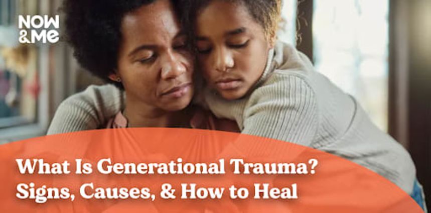 Generational Trauma: Definition, Symptoms, and Treatment | Now&Me Blog