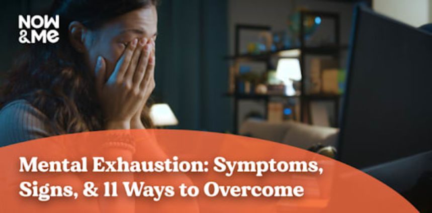 Mental Exhaustion: Definition, Causes, Symptoms, and Treatment | Now&Me Blog