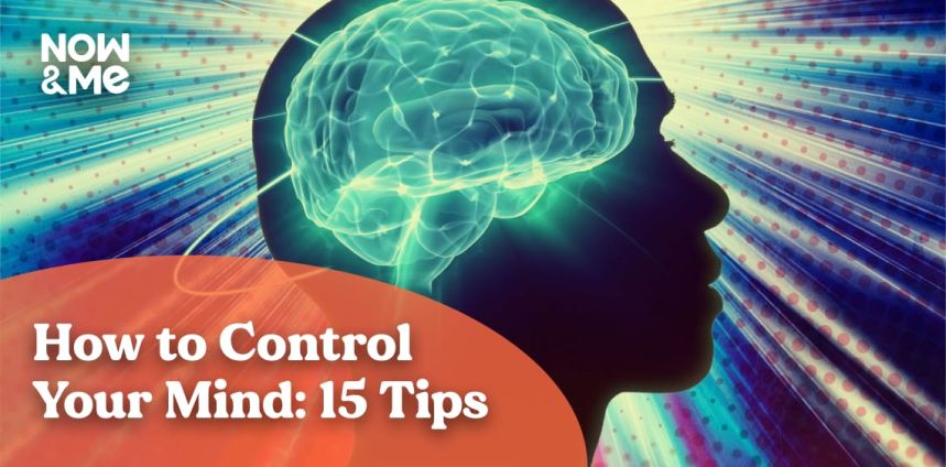 How To Control Your Mind: 15 Powerful Mind Control Techniques | Now&Me Blog