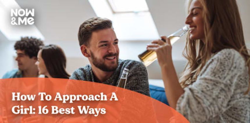 How To Approach A Girl: 16 Best Ways | Now&Me Blog