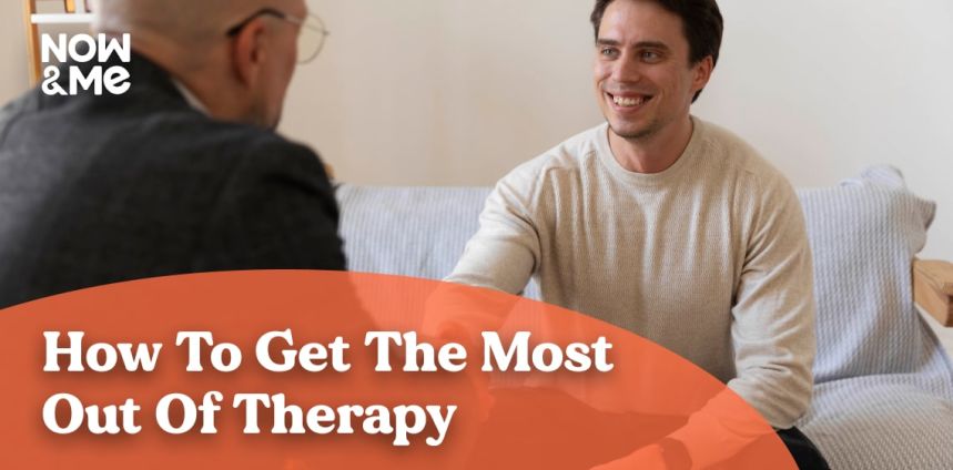 How To Get The Most Out Of Therapy - 15 Therapist Tips | Now&Me Blog
