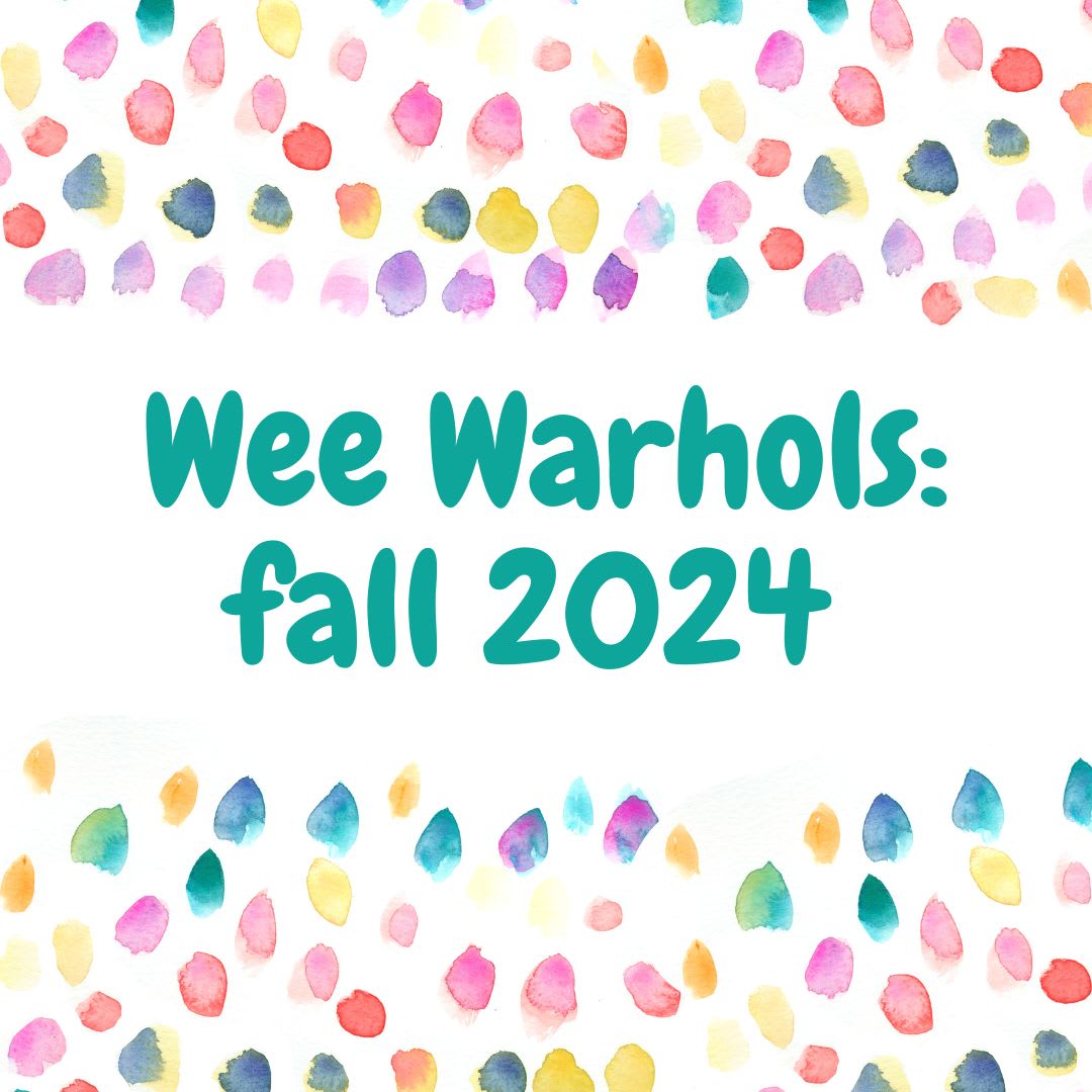 Wee Warhols: Fall 2024; Ages 18 mos-3yrs