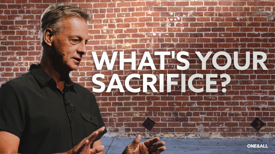 What's Your Sacrifice? | ONE&ALL Church | ONE&ALL Church