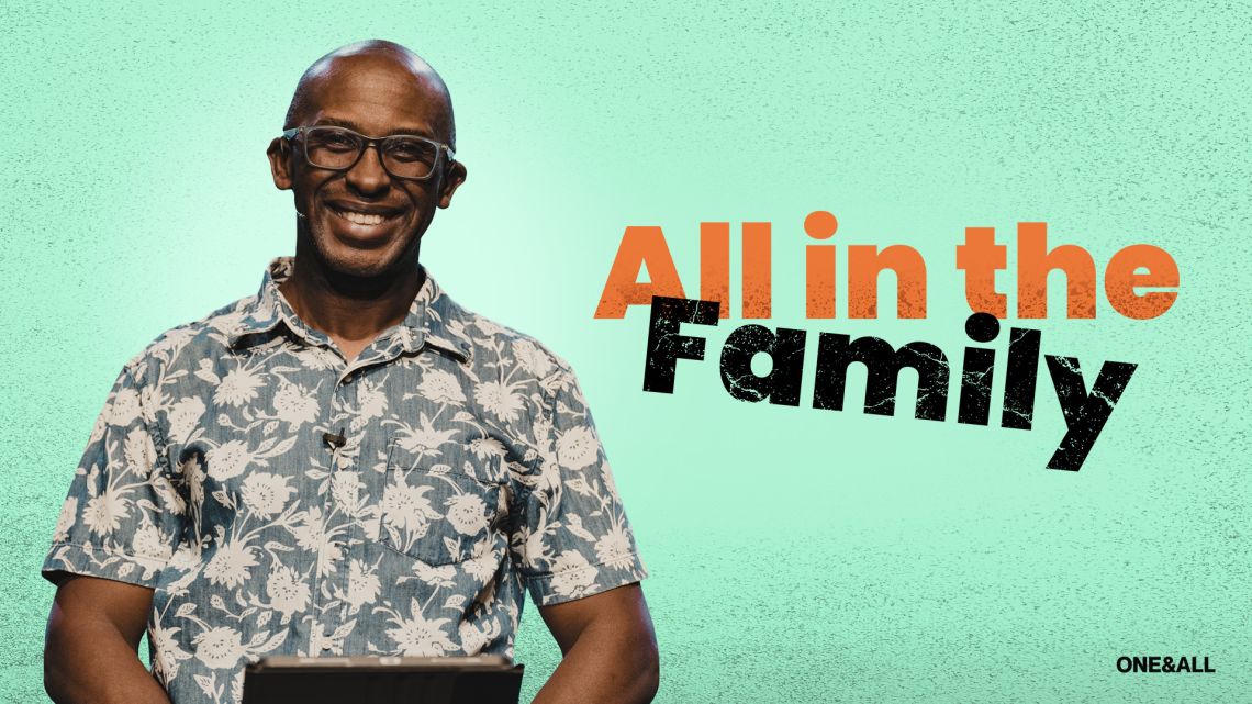 All in the Family | ONE&ALL Church | ONE&ALL Church
