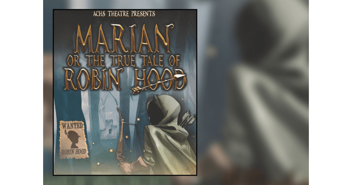ACHS Theatre Arts Presents: Marian, or The True Tale of Robin Hood