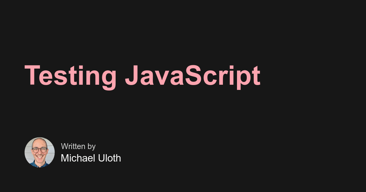 Testing JavaScript • Michael Uloth