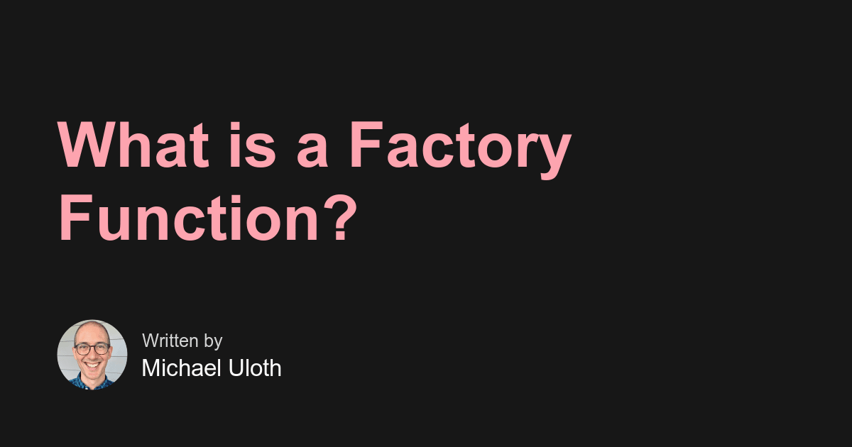 What Is A Factory Function? • Michael Uloth