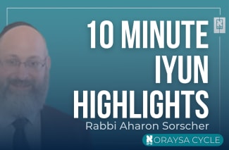Rabbi Aharon Sorscher - 10 Min Iyun Highlights