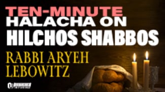 Ten-Minute Halacha on Hilchos Shabbos
