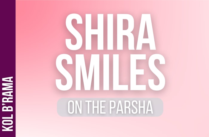 Shira Smiles on Parsha