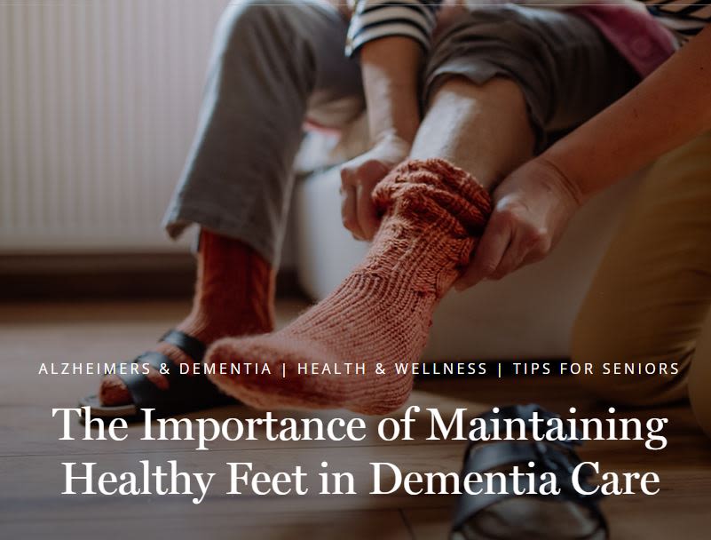 The Importance of Maintaining Healthy Feet in Dementia Care