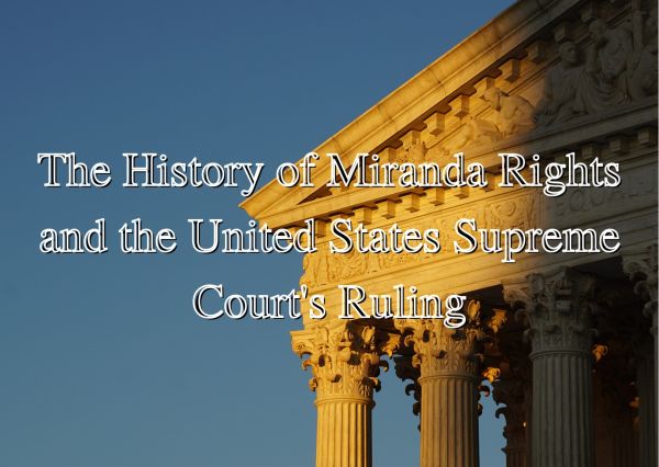 The History of Miranda Rights and the United States Supreme Court's ...