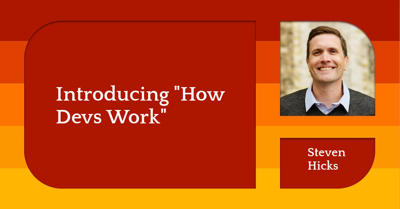 Introducing "How Devs Work" - Steven Hicks
