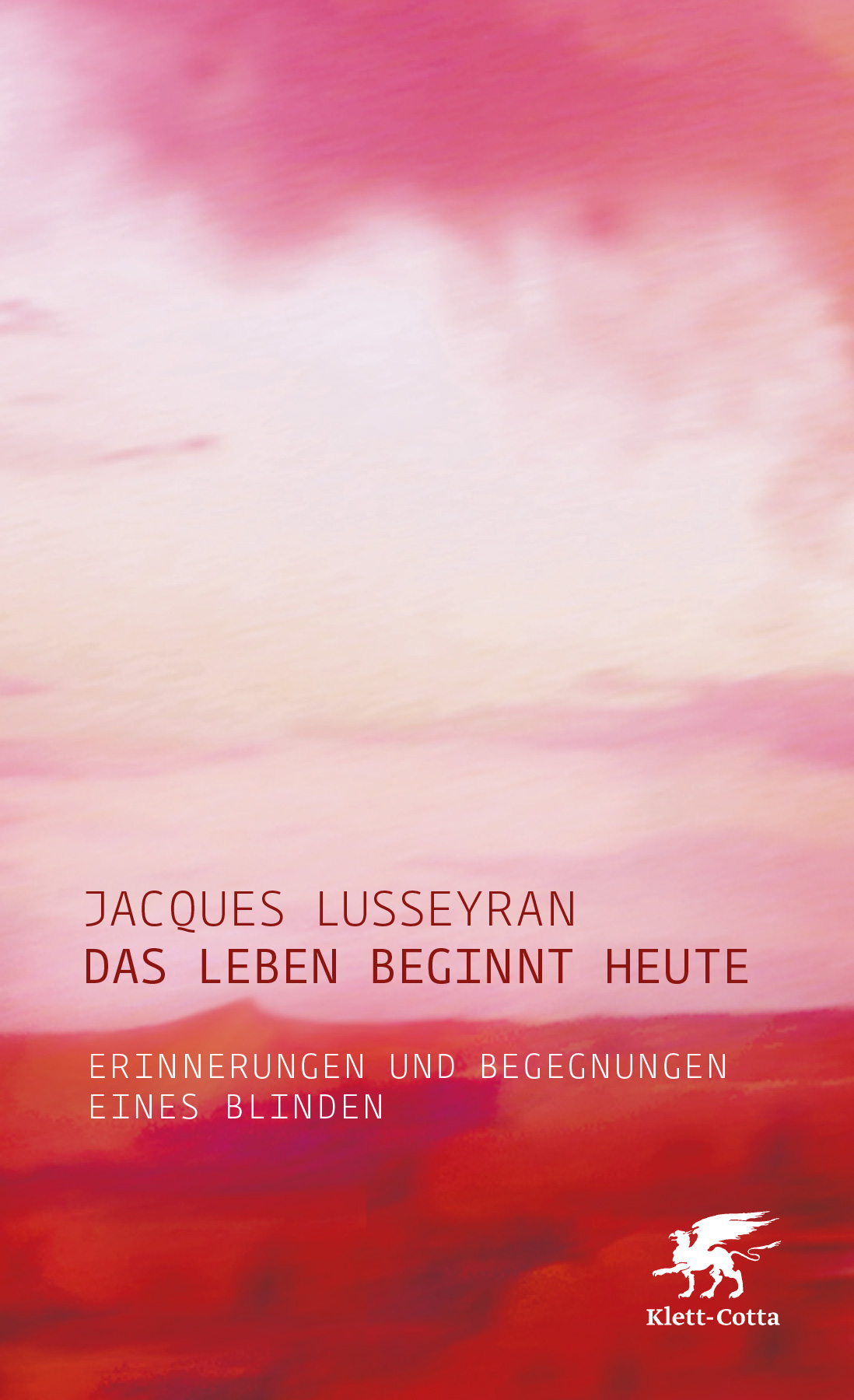 Das Leben Beginnt Heute Von Jacques Lusseyran Klett Cotta Das Leben Beginnt Heute Von Jacques Lusseyran Klett Cotta