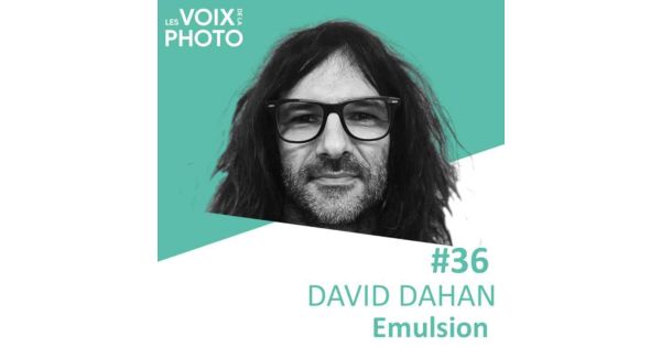 #36 David Dahan (Emulsion) - Les Voix de la Photo | Podcast avec Acast