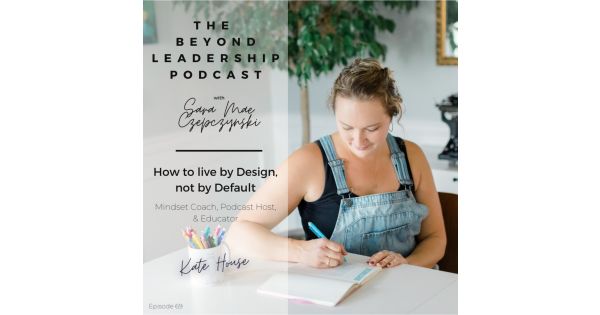 How to Live by Design, not by Default - The Beyond Leadership Podcast ...