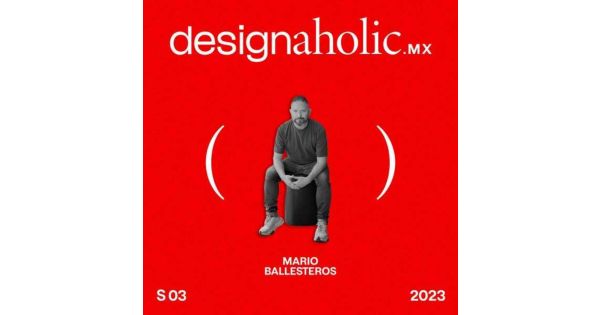 “Hay que entender que trae México a la mesa” — Mario Ballesteros — Designaholic 110 ...