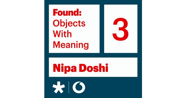 Nipa Doshi - Found: Objects With Meaning | Acast
