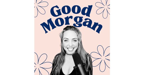 Good Morgan - Hosted by Morgan Burch