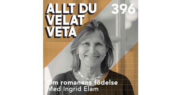 396 Om romanens födelse med Ingrid Elam - Allt du velat veta | Acast