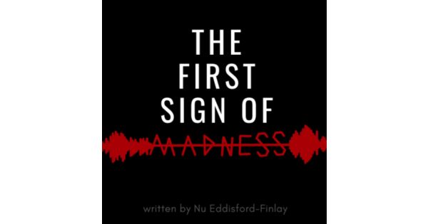 The First Sign Of Madness - Hosted by Nu Eddisford-Finlay