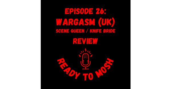 EP 26: Wargasm (UK), Scene Queen and Knife Bride Review - Ready to Mosh ...