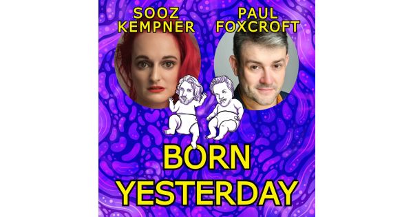 Batch 13: Sooz Kempner and Paul Foxcroft - Born Yesterday | Acast