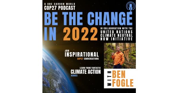 BE THE CHANGE IN 2022 - A ONE CARBON WORLD COP27 PODCAST - Hosted by ...