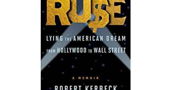 Robert Kerbeck - Ruse Lying the American Dream from Hollywood to Wall ...