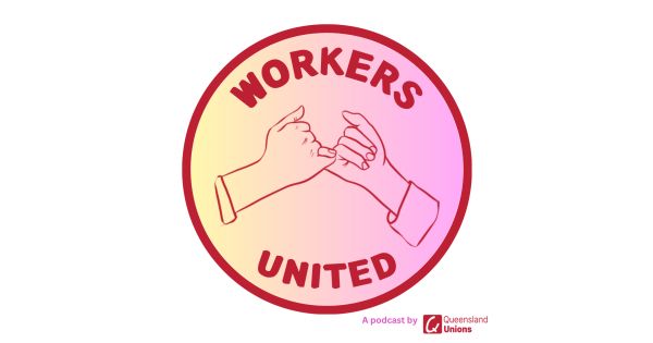 Workers United - Hosted by Queensland Unions