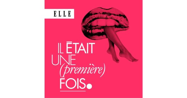Il était une (première) fois : le podcast d'histoires d'amour de ELLE ...