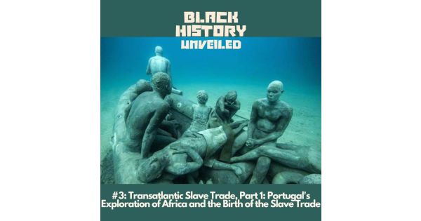 #3: Transatlantic Slave Trade, Part 1: Portugal's Exploration of Africa ...