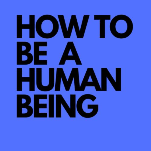 How to be a Human Being - Hosted by Kyle Leishman