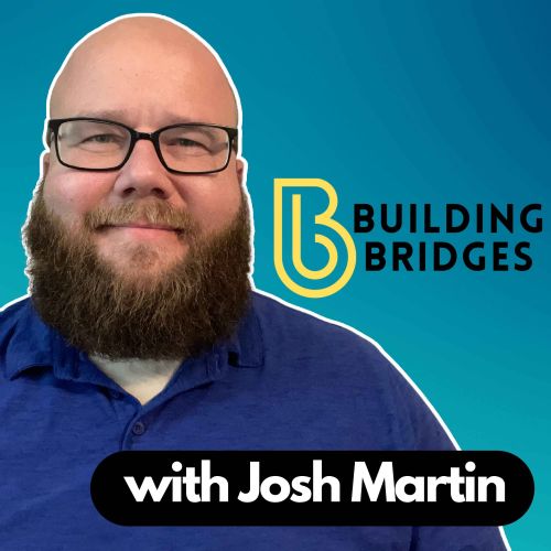 Building Bridges with Josh Martin - Hosted by Josh Martin