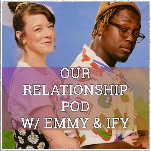 Our Relationship Pod w/ Emmy and Ify - Hosted by Ify Nwadiwe
