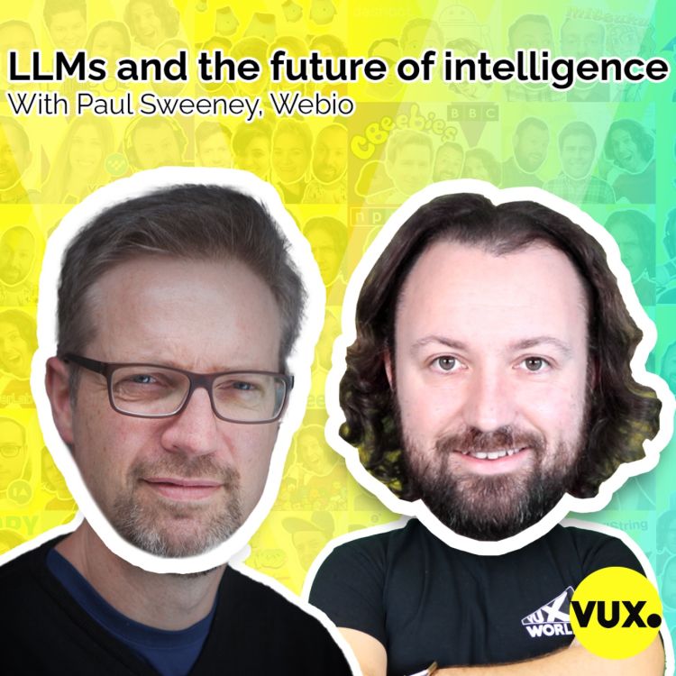 LLMs and the future of intelligence, with Paul Sweeney, Webio - VUX World | Acast