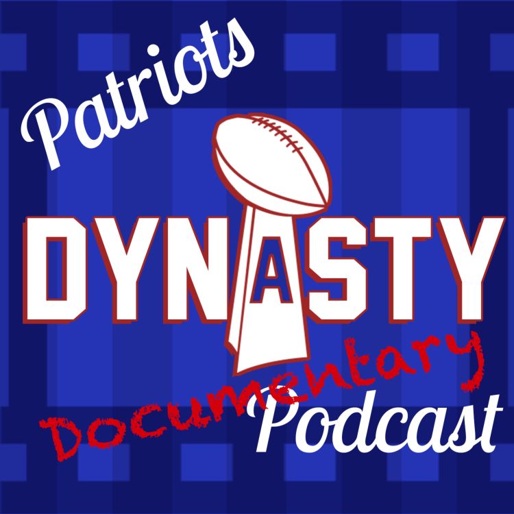The Dynasty Documentary: Episodes 1 & 2 - Patriots Dynasty Podcast | Acast
