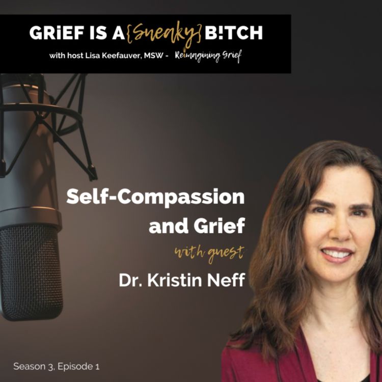 Kristin Neff | Self-Compassion and Grief - Grief is a Sneaky Bitch | Acast