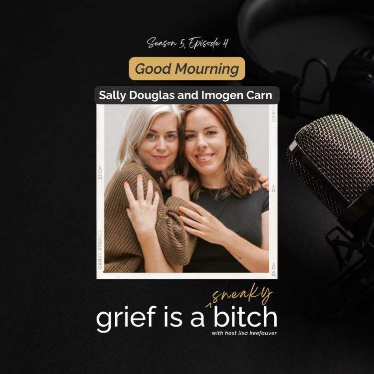 Sally Douglas & Imogen Carn | Good Mourning - Grief is a Sneaky Bitch ...