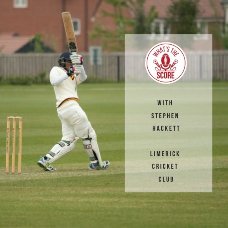 Chat with Stephen Hackett, Limerick Cricket Club - What's The Score | Acast